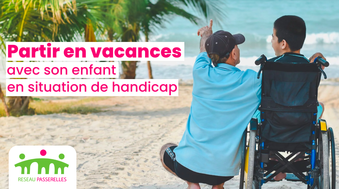 Réseau Passerelles : partir en vacances avec son enfant handicapé ...
